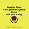 Jewelry Shop Management System Using PHP and MySQL - Project Report for ...