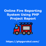 Online Fire Reporting System Using PHP Project, Report and PPT - Project Report for final year B ...