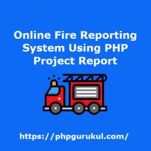Online Fire Reporting System Using PHP Project, Report and PPT - Project Report for final year B ...