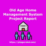 Old Age Home Management System PHP Project, Report and PPT - Project Report for final year B ...
