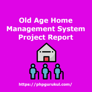 Old Age Home Management System PHP Project, Report and PPT - Project Report for final year B ...