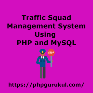 Traffic Squad Management System Using PHP and MySQL - Project Report for final year B.Tech, BCA ...