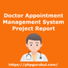 Doctor Appointment Management System PHP Project, Report and PPT - Project Report for final year ...
