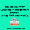 Online Railway Catering Management System using PHP and MySQL - Project Report for final year B ...