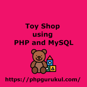 Toy Shop using PHP and MySQL - Project Report for final year B.Tech, BCA, MCA Student