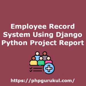 Employee Record System Using Django Python Project Report - Project Report for final year B.Tech ...
