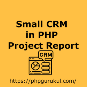 Small CRM in PHP Project Report - Project Report for final year B.Tech, BCA, MCA Student