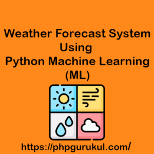 Weather Forecast System using Python Machine Learning (ML) - Project ...